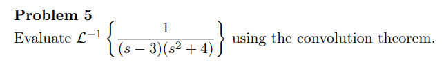 Solved Problem 5 Evaluate L-1 { 1 (s – 3)(s2 + 4) using the | Chegg.com