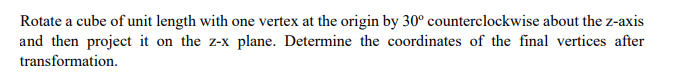 Solved Rotate a cube of unit length with one vertex at the | Chegg.com