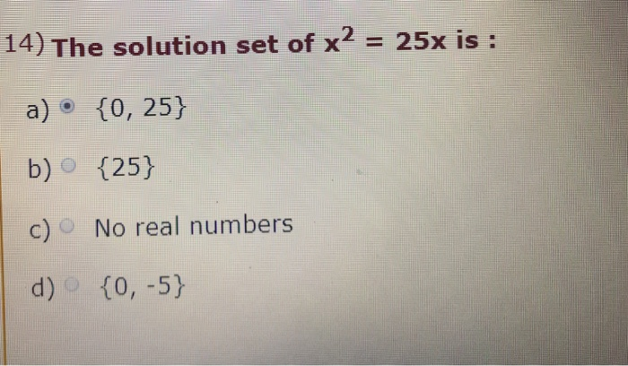 Solved 14) The solution set of x2 = 25x is : a) • {0, 25} b) | Chegg.com