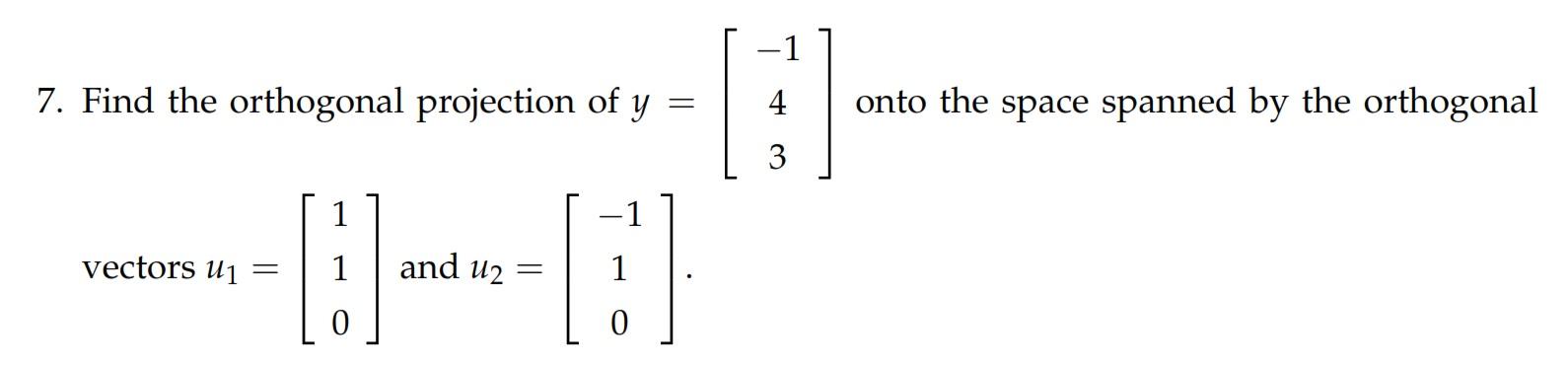 Solved 7. Find the orthogonal projection of y=⎣⎡−143⎦⎤ onto | Chegg.com