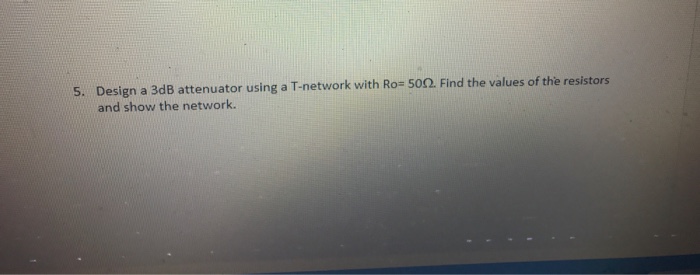 Solved Design a 3dB attenuator using a T-network with Ro = | Chegg.com