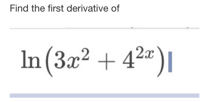 Solved Find the first derivative of ln (3x^2 + 4^2x) | Chegg.com