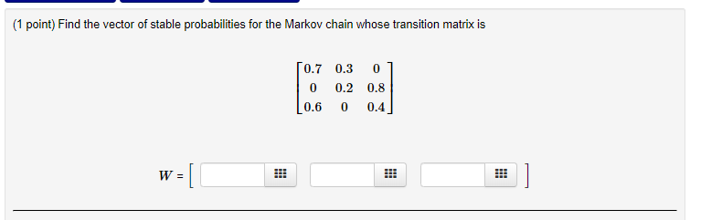Solved (1 point) Find the vector of stable probabilities for | Chegg.com
