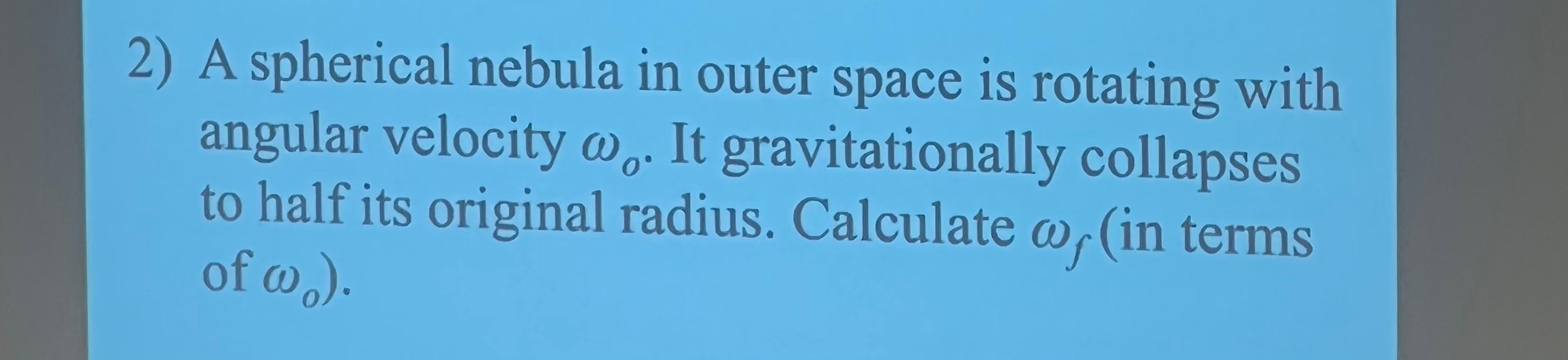 Solved 2) A spherical nebula in outer space is rotating with | Chegg.com