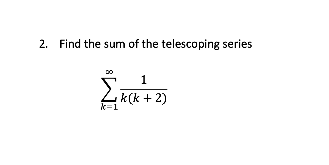 Solved 2. Find the sum of the telescoping series 1 Σκk + 2) | Chegg.com
