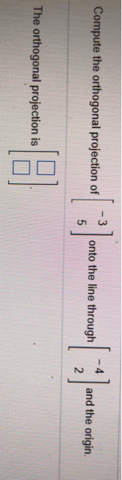Solved 2 Compute the orthogonal projection of onto the line | Chegg.com