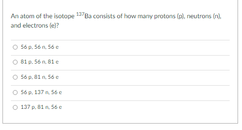 Solved An atom of the isotope 137Ba consists of how many | Chegg.com