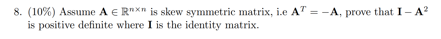 Solved 8. (10\%) Assume A∈Rn×n is skew symmetric matrix, i.e | Chegg.com