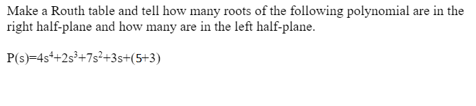 Solved Make a Routh table and tell how many roots of the | Chegg.com