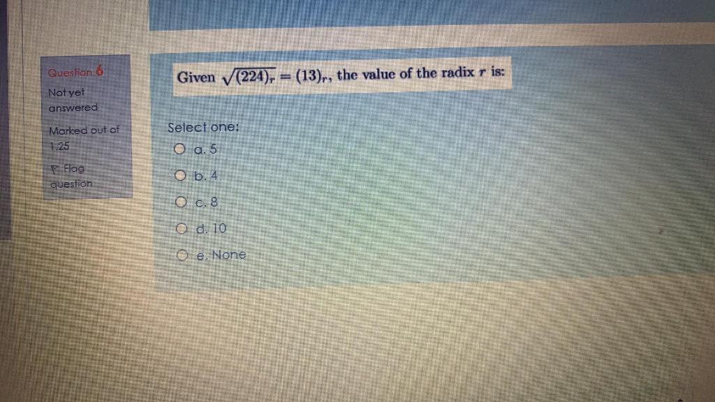 Solved Question 6 Given (224), (13)r, the value of the radix | Chegg.com