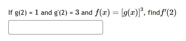 Solved If g(2)=1 and g′(2)=3 and f(x)=[g(x)]3, find f′(2) | Chegg.com
