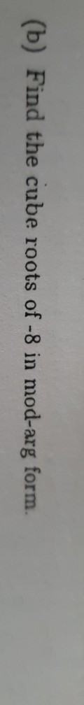 Solved (b) Find the cube roots of -8 in mod-arg form. | Chegg.com
