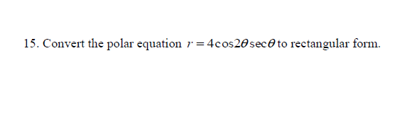 Solved 15. Convert the polar equation r=4cos2θsecθ to | Chegg.com