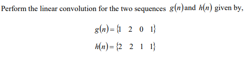 Solved Perform the linear convolution for the two sequences | Chegg.com