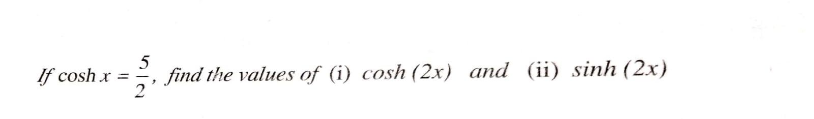 Solved 5 If cosh x find the values of (i) cosh (2x) and (ii) | Chegg.com