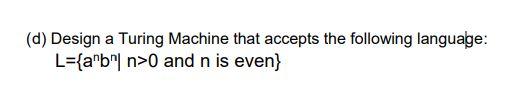 Solved (d) Design a Turing Machine that accepts the | Chegg.com