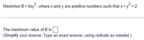 Solved Maximize B=5xy2, where x and y are positive numbers | Chegg.com
