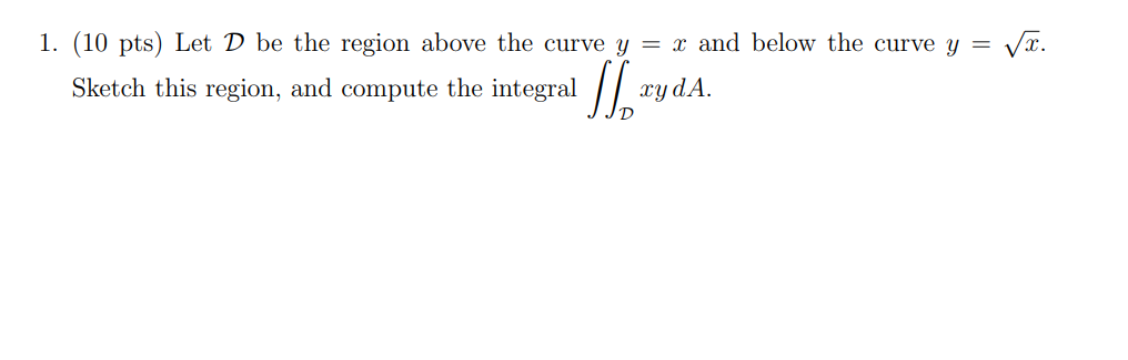 Solved (10 pts) Let D be the region above the curve y=x | Chegg.com Solved (10 pts) Let D be the region above the curve y=x | Chegg.com