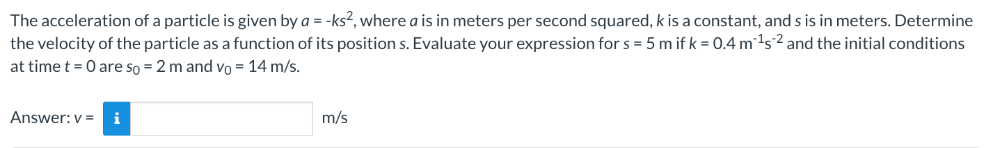 Solved The acceleration of a particle is given by a=−ks2, | Chegg.com