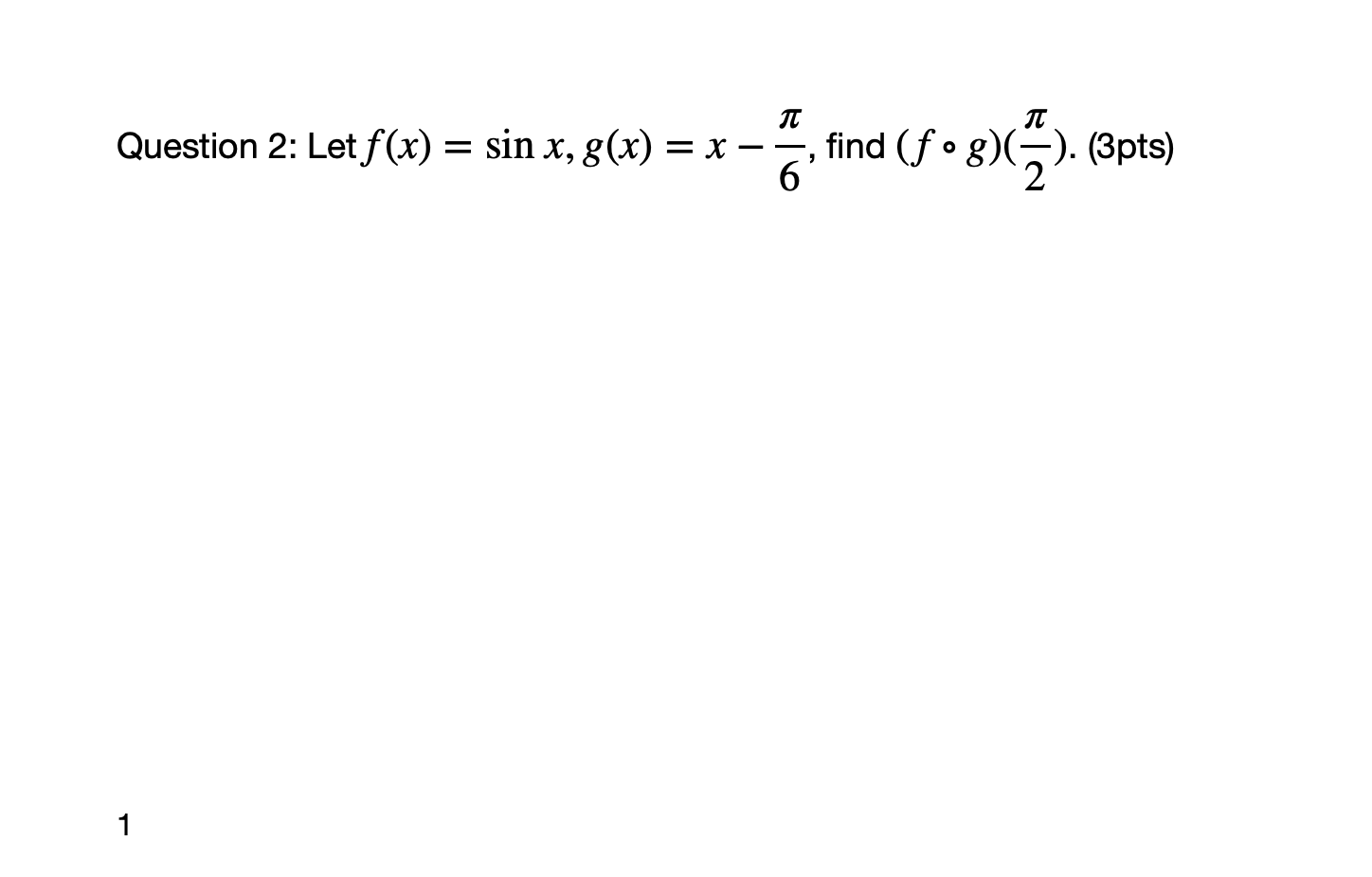 Solved Question 2: Let f(x)=sinx,g(x)=x−6π, find (f∘g)(2π). | Chegg.com