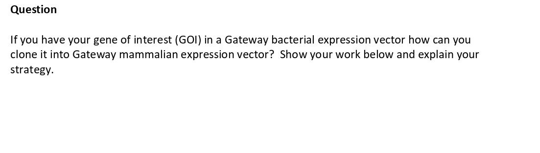 Solved Question If you have your gene of interest (GOI) in a | Chegg.com
