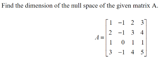 Solved Find the dimension of the null space of the given | Chegg.com