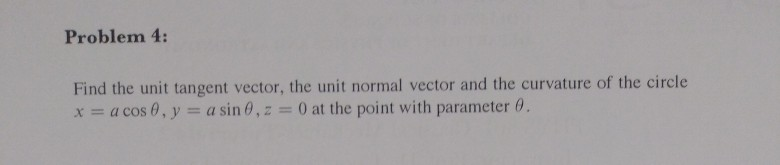 Solved Problem 4: Find the unit tangent vector, the unit | Chegg.com
