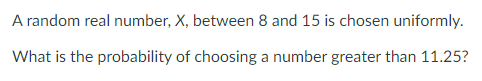 Solved A random real number, X, between 8 and 15 is chosen | Chegg.com