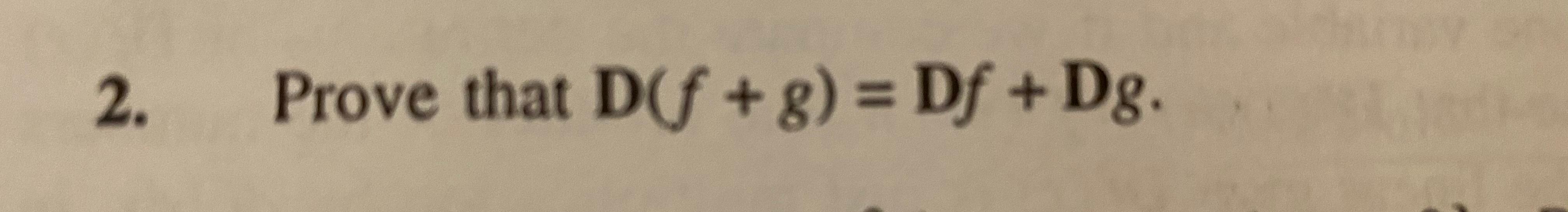 Solved 2. Prove that D(f + g) = Df + Dg. | Chegg.com