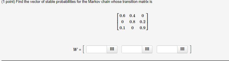 Solved (1 point) Find the vector of stable probabilities for | Chegg.com