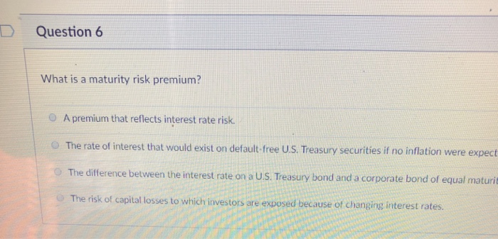 Solved DQuestion 6 What is a maturity risk premium? o A | Chegg.com