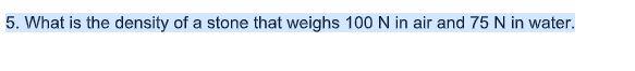 Solved 5. What is the density of a stone that weighs 100 N | Chegg.com