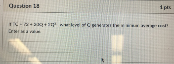 Solved Question 18 1 pts If TC -72+ 20Q + 2Q2, what level of | Chegg.com
