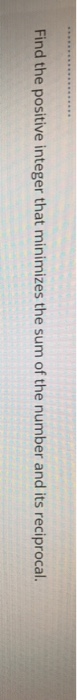 Solved Find the positive integer that minimizes the sum of | Chegg.com