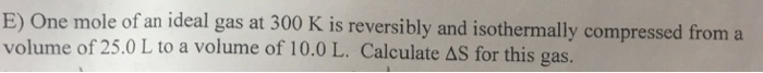 Solved E) One mole of an ideal gas at 300 K is reversibly | Chegg.com