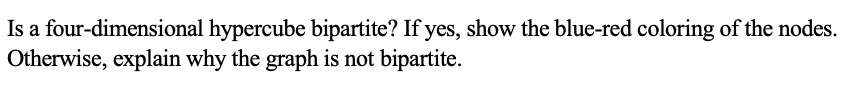 Solved Is a four-dimensional hypercube bipartite? If yes, | Chegg.com
