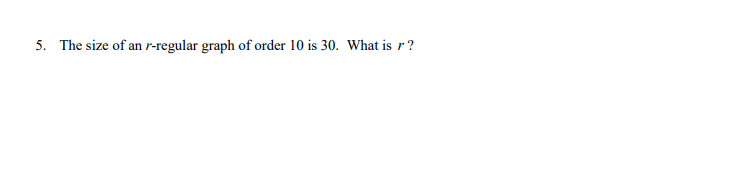 Solved 5. The size of an r-regular graph of order 10 is 30. | Chegg.com
