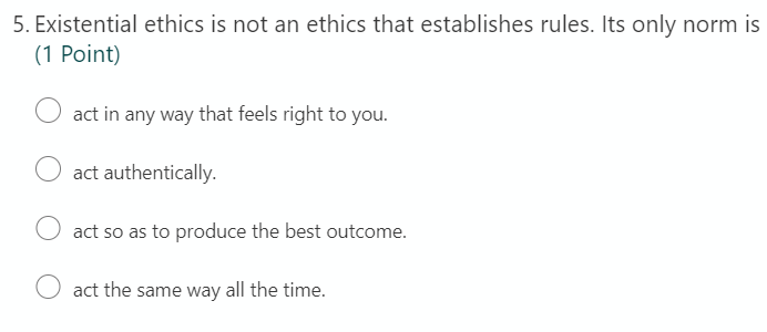 Solved 5. Existential ethics is not an ethics that | Chegg.com