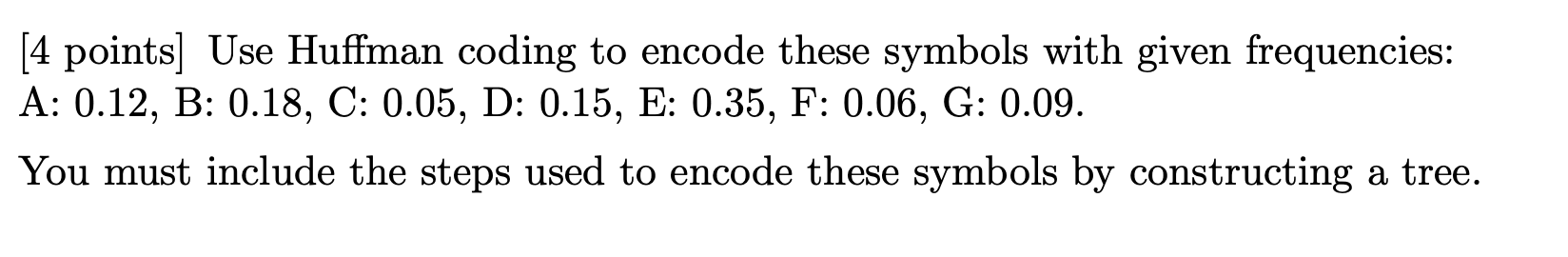 Solved Use Huffman coding to encode these symbols with | Chegg.com