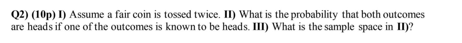 Solved Q2) (10p) I) Assume a fair coin is tossed twice. II) | Chegg.com