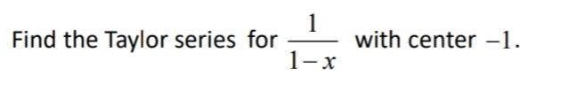 Solved Find the Taylor series for 1−x1 with center -1 . | Chegg.com