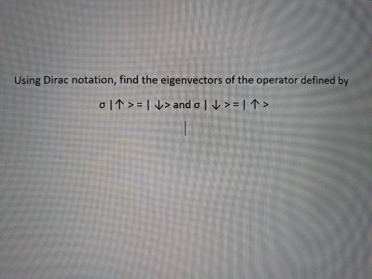 Solved Using Dirac notation, find the eigenvectors of the | Chegg.com