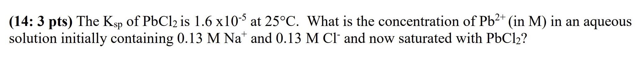 Solved (14: 3 pts) The Ksp of PbCl2 is 1.6 x10-5 at 25°C. | Chegg.com