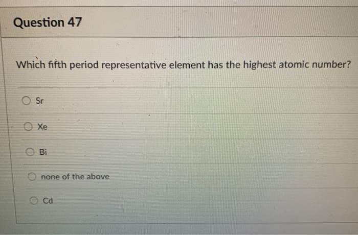Solved Question 47 Which fifth period representative element | Chegg.com