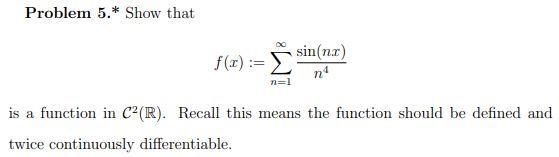 Solved Problem 5.* Show that f(x):=∑n=1∞n4sin(nx) is a | Chegg.com
