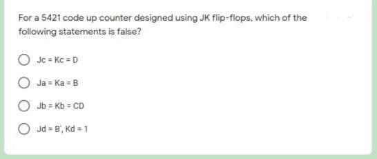 Solved For a 5421 code up counter designed using JK | Chegg.com