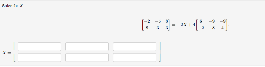 Solved Solve for X. [−28−5383]=−2X+4[6−2−9−8−94] X=[1 | Chegg.com