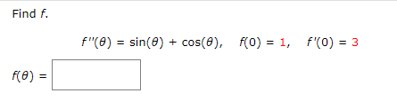 Find f.f''(θ)=sin(θ)+cos(θ),f(0)=1,f'(0)=3f(θ)= | Chegg.com