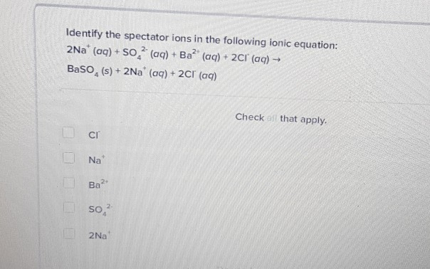 Solved Identify the spectator ions in the following ionic | Chegg.com