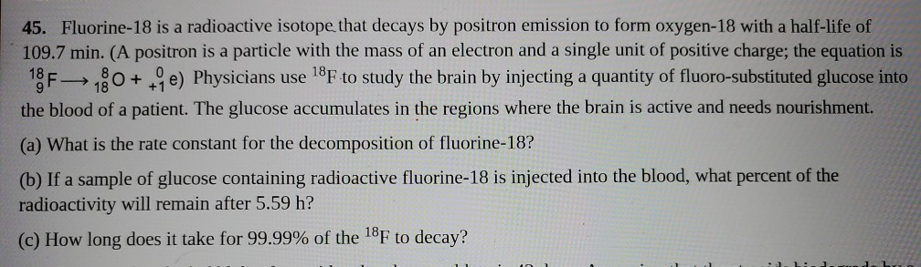 Solved 45. Fluorine-18 is a radioactive isotope that decays | Chegg.com
